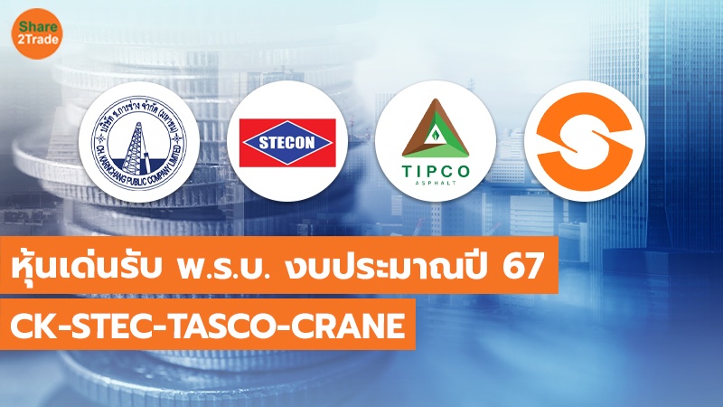 หุ้นเด่นรับ พ.ร.บ. งบประมาณปี 67 CK-STEC-TASCO-CRANE | Share2Trade